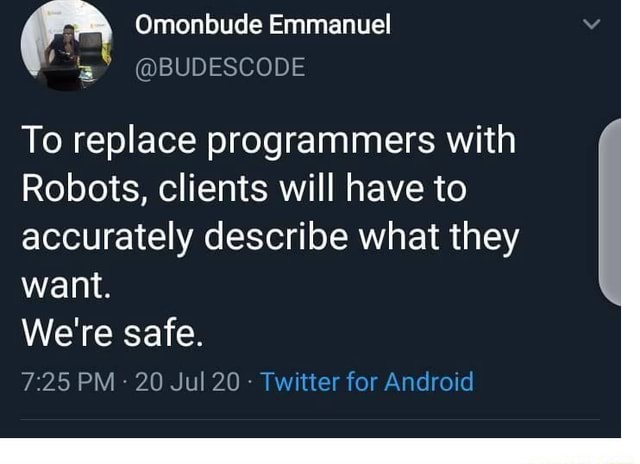 Omonbude Emmanuel @BUDESCODE To replace programmers with Robots, clients will have to accurately ...