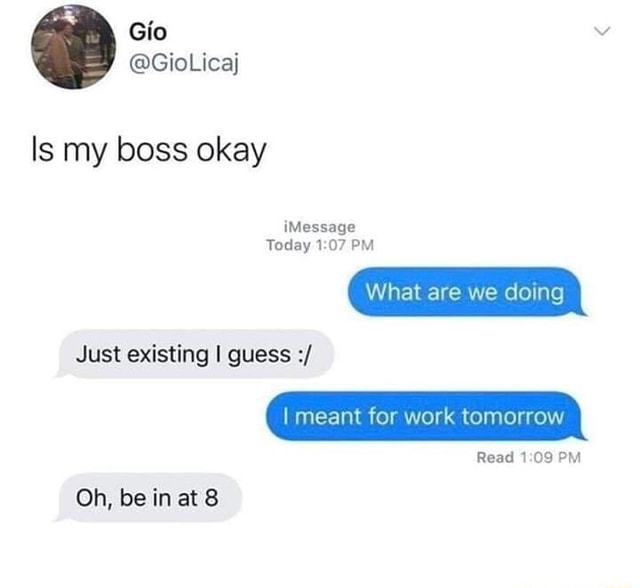 Is my boss okay Message Today PM What are we doing Just existing I ...