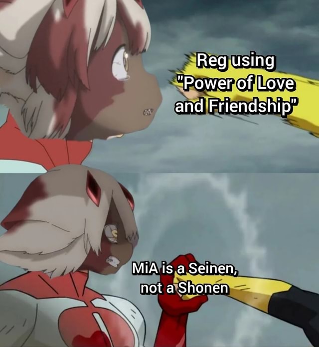 Reg using "Power of Love and Friendship" MiA is a Seinen, not a Shonen ...