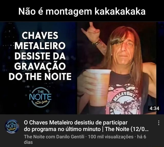 Não é montagem kakakakaka CHAVES -METALEIRO DESISTE DA GRAVAÇÃO DO THE ...