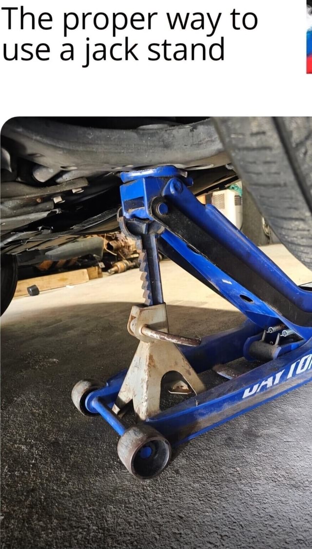 The proper way to use a jack stand - iFunny