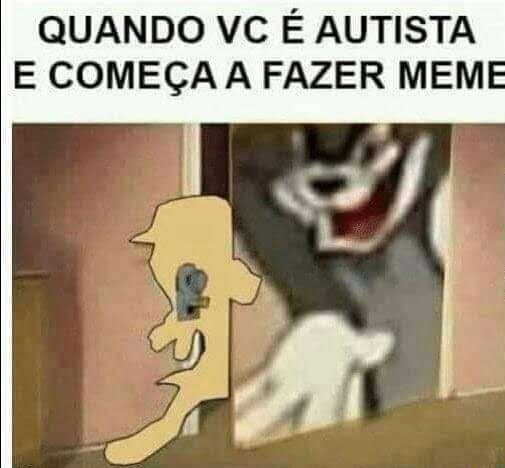 QUANDO VC É AUTISTA E COMEÇA A FAZER MEME - iFunny Brazil