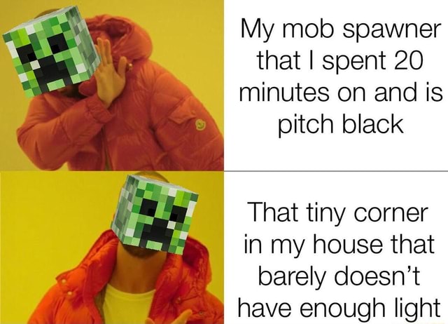 My mob spawner that I spent 20 minutes on and is pitch black That tiny ...