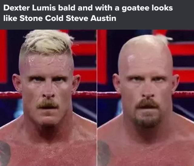 Dexter Lumis bald and with a goatee looks like Stone Cold Steve Austin - )