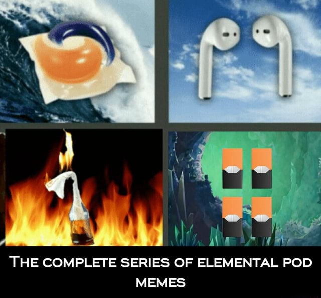 THE COMPLETE SERIES OF ELEMENTAL POD MEMES - The complete series of ...