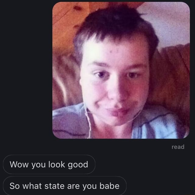 Read Wow you look good So what state are you babe - iFunny