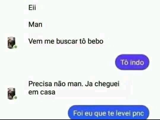 Eii Man Vem Me Buscar Tô Bebo Precisa Não Man Ja Cheguei Em Casa Foi