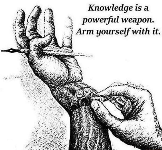 Knowledge is a powerful weapon. Arm yourself with it. tere - iFunny