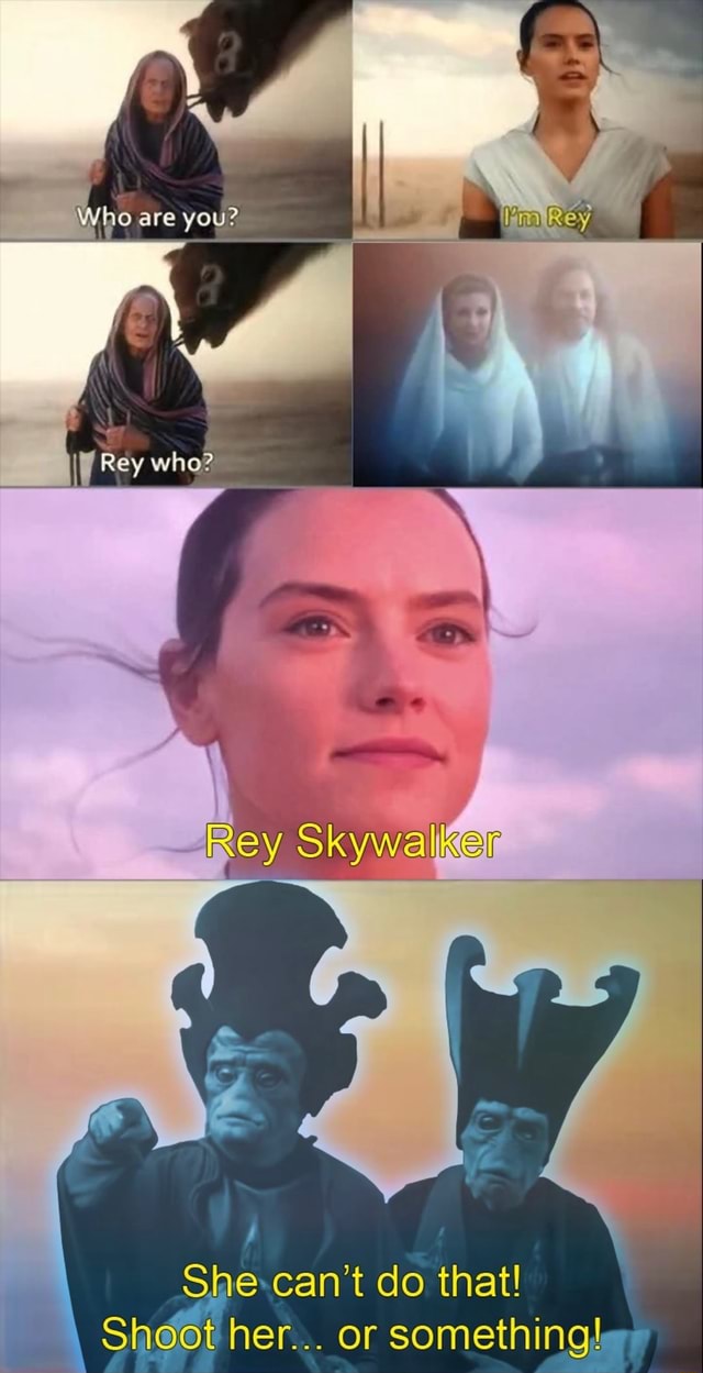Are you? I Rey who? Rey Skywalker her... or something! She can't do ...