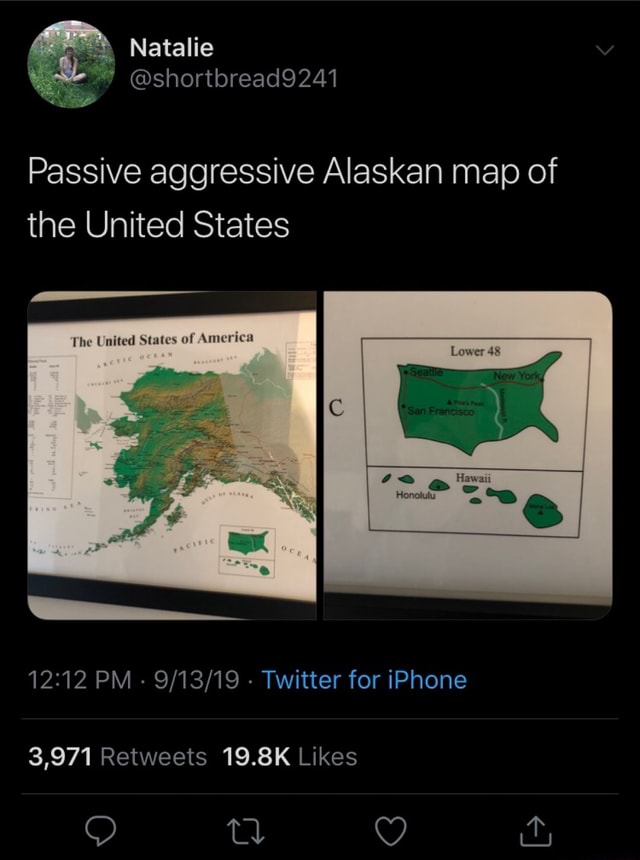 Passive aggressive Alaskan map of the United States 12:12 PM - 9/13/19 ...