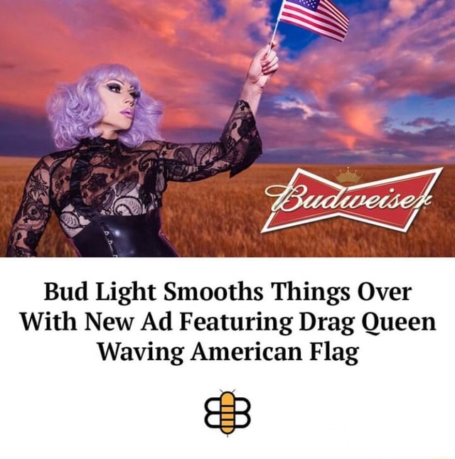 Bud Light Smooths Things Over With New Ad Featuring Drag Queen Waving ...