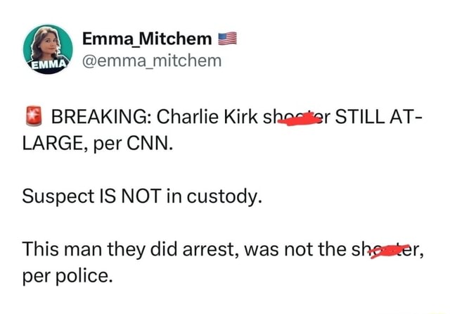 Emma Mitchem @emma_mitchem BREAKING: Charlie Kirk shaaser STILL AT ...