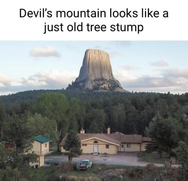 Devil's mountain looks like a just old tree stump - iFunny