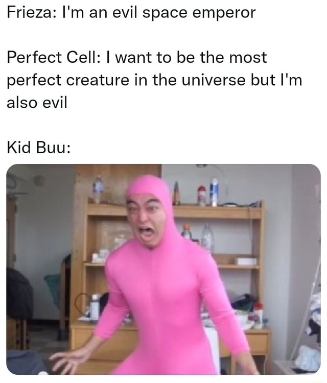 Frieza: I'm an evil space emperor Perfect Cell: I want to be the most ...