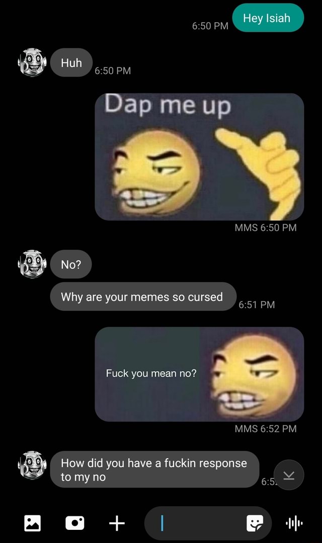 Pm Hey Isiah Huh Pm Dap Me Up Mms Pm No Why Are Your Memes So Cursed