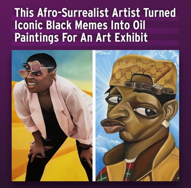 This Afro-Surrealist Artist Turned Iconic Black Memes Into Oil ...