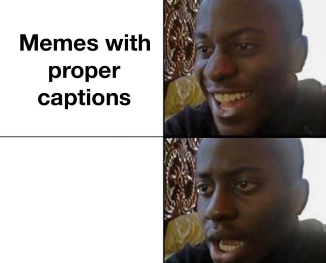 Memes with fe) ge) captions - iFunny