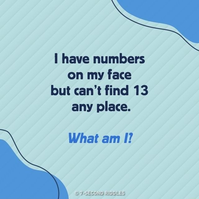 Have numbers on my face but can't find 13 any place. What am I? - iFunny