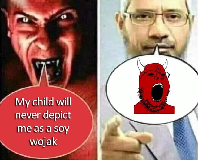 My child will never depict me as SOy wojak - iFunny