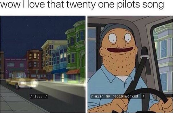 Wow I love that twenty one pilots song - iFunny