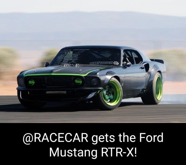 @RACECAR gets the Ford Mustang RTR-X! - iFunny
