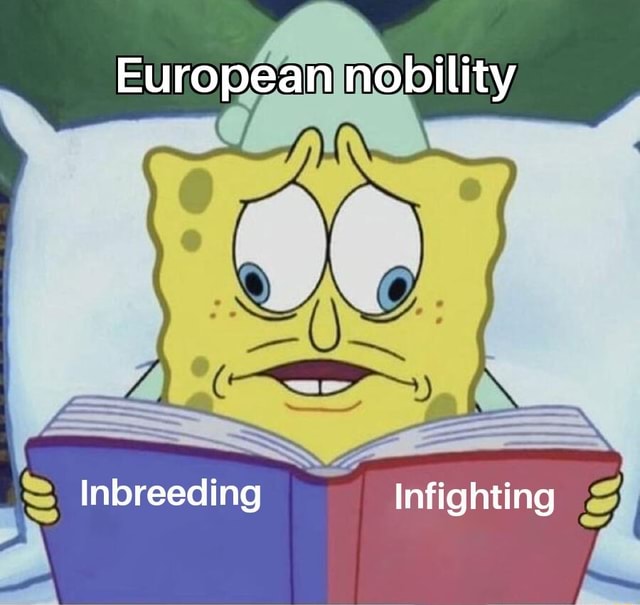 European nobility Inbreeding Infighting - iFunny