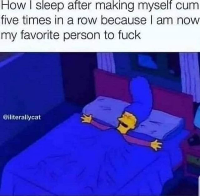 Ow I Sleep After Making Myself Cum Five Times In A Row Because I Am Now My Favorite Person To