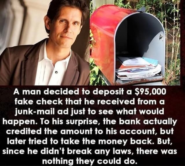 A man decided to deposit a $95,000 fake check that he received from a ...