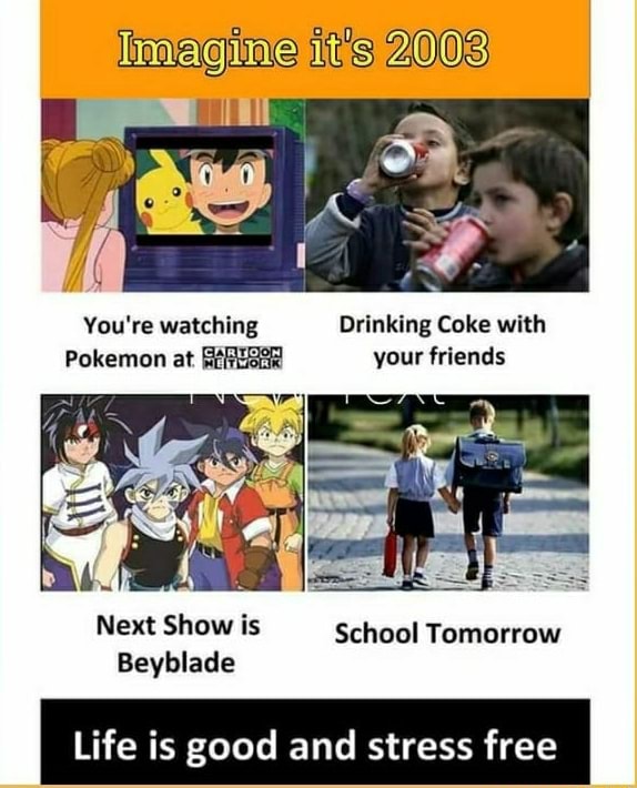 It's 2OOS You're watching Drinking Coke with Pokemon at your friends ...