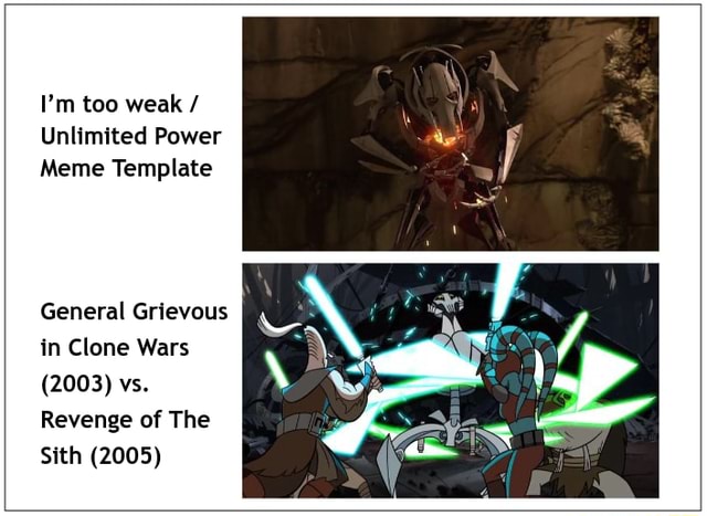 I'm too weak / Unlimited Power Meme Template General Grievous I in ...