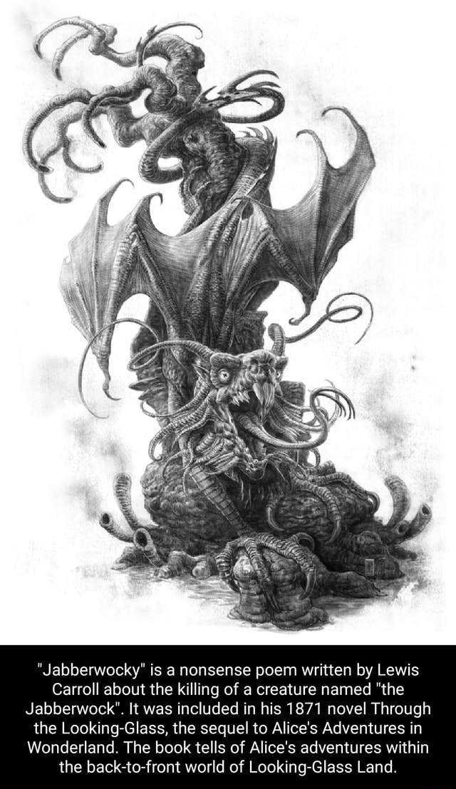 "Jabberwocky" is a nonsense poem written by Lewis Carroll about the killing of a creature named ...