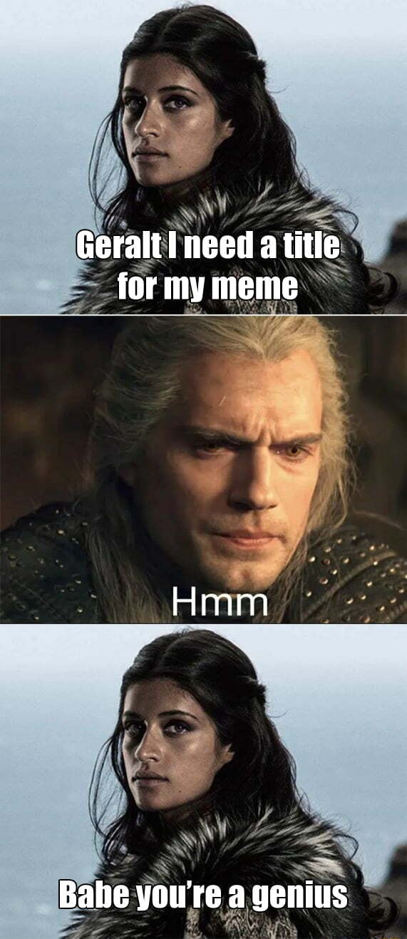 Ww Geralt need a title my meme Hmm Bahe you're a genius - iFunny