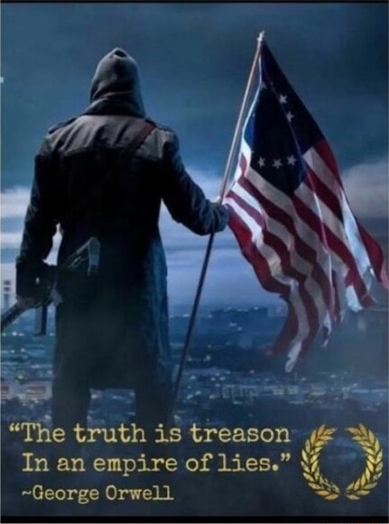 "The truth is treason In an empire of lies." ~George Orwell - iFunny