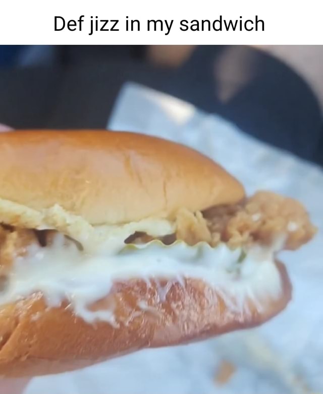 Def Jizz In My Sandwich Ifunny