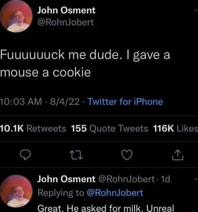 John Osment @RohnJobert Fuuuuuuck me dude. I gave a mouse a cookie AM - - Twitter for iPhone QQ ...