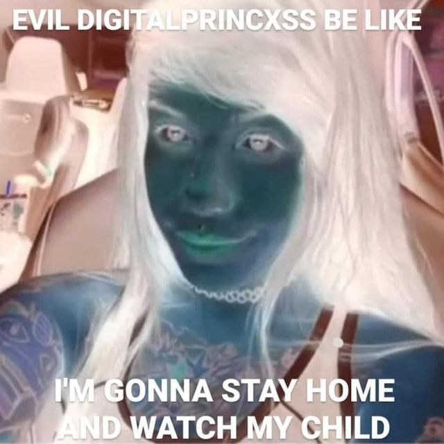 EVIL DIGIT BE LIKE I'M GONNA STAY HOME AND WATCH MY CHILD - iFunny