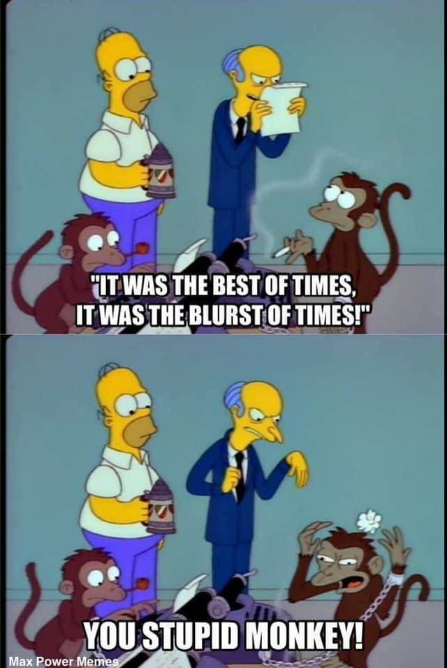 WAS THE BEST OF TIMES, IT WAS THE BLURST OF TIMES!" YOU STUPID MONKEY ...
