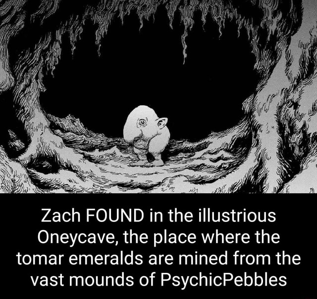 Zach FOUND in the illustrious Oneycave, the place where the tomar ...