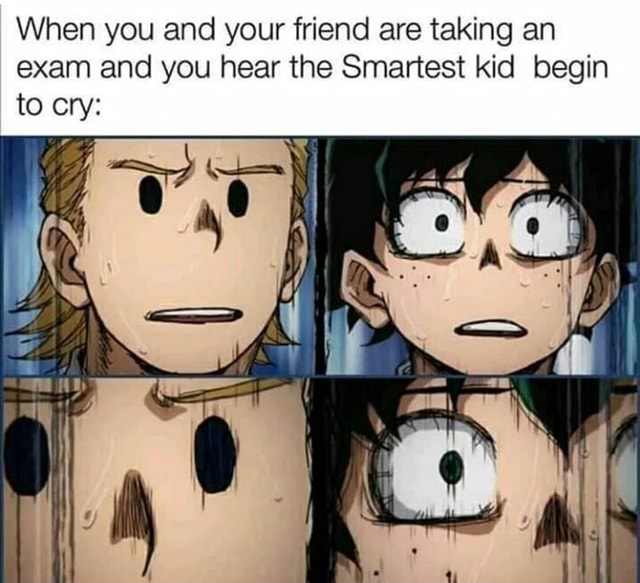 When you and your friend are taking an exam and you hear the Smartest ...
