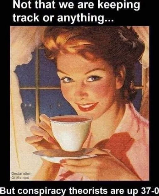 Not that we are keeping track or anything... But conspiracy theorists ...