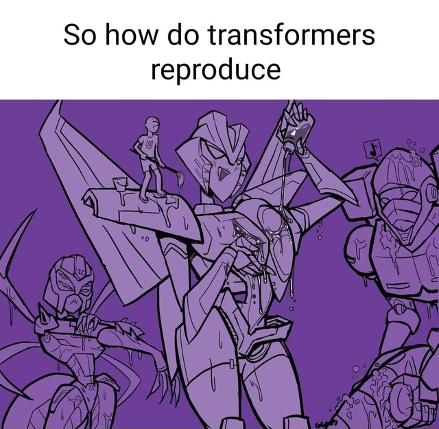 So how do transformers reproduce - iFunny