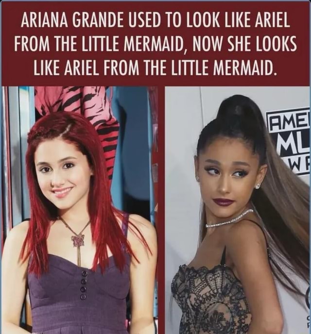 ARIANA GRANDE USED TO LOOK LIKE ARIEL FROM THE LITTLE MERMAID, NOW SHE LOOKS LIKE ARIEL FROM THE ...