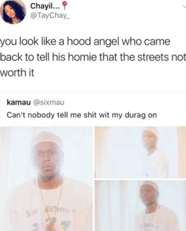 You look like a hood angel who came back to tell his homie that the ...