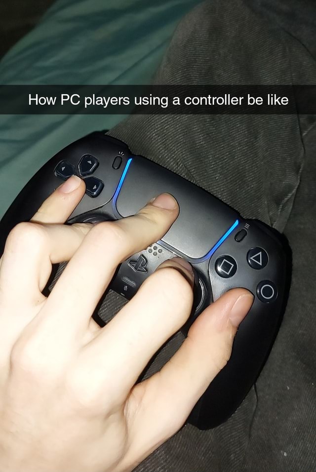 How PC players using a controller be like - )