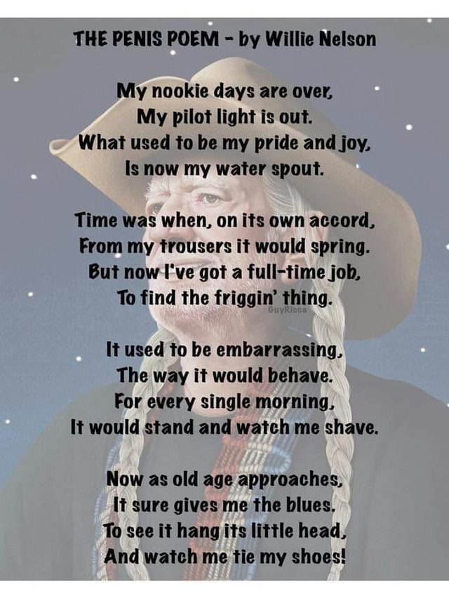 THE PENIS POEM - by Willie Nelson My nookie days are over, My pilot ...
