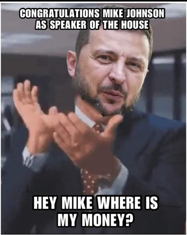 CONGRATULATIONS MIKE JOHNSON AS SPEAKER OF THE HOUSE HEY MIKE WHERE IS ...