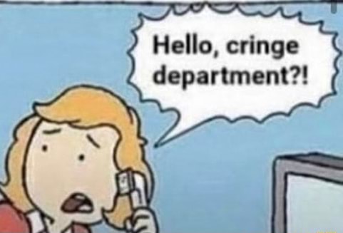 Hello, cringe department?! - iFunny