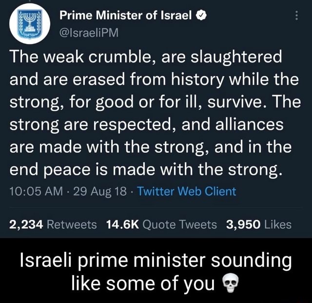 @lsraeliPM The weak crumble, are slaughtered and are erased from ...