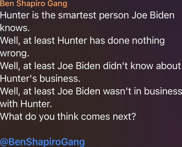 Ben Shapiro Gang Hunter is the smartest person Joe Biden knows. Well ...