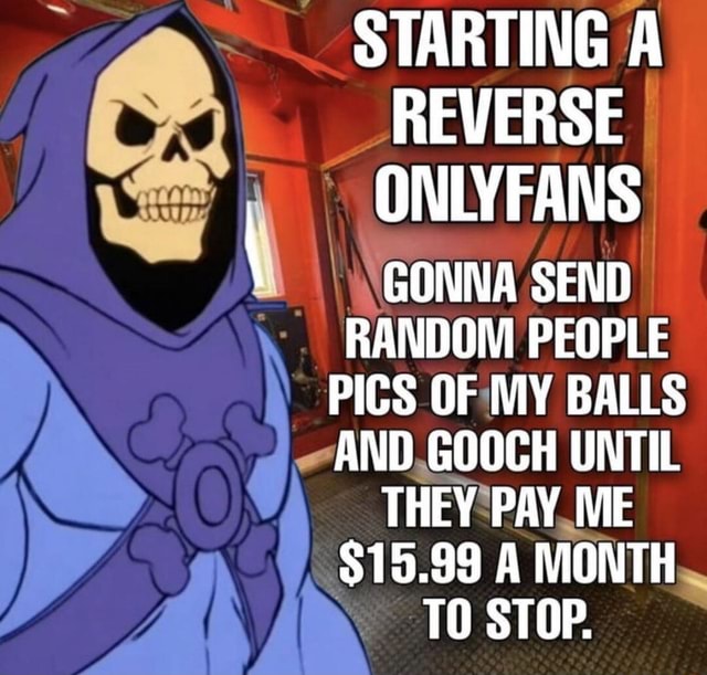 STARTING A REVERSE ONLYFANS GONNA SEND RANDOM PEOPLE PICS OF MY BALLS ...